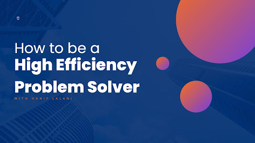 How to be a High Efficiency Problem Solver with Hanif Lalani - London Post
