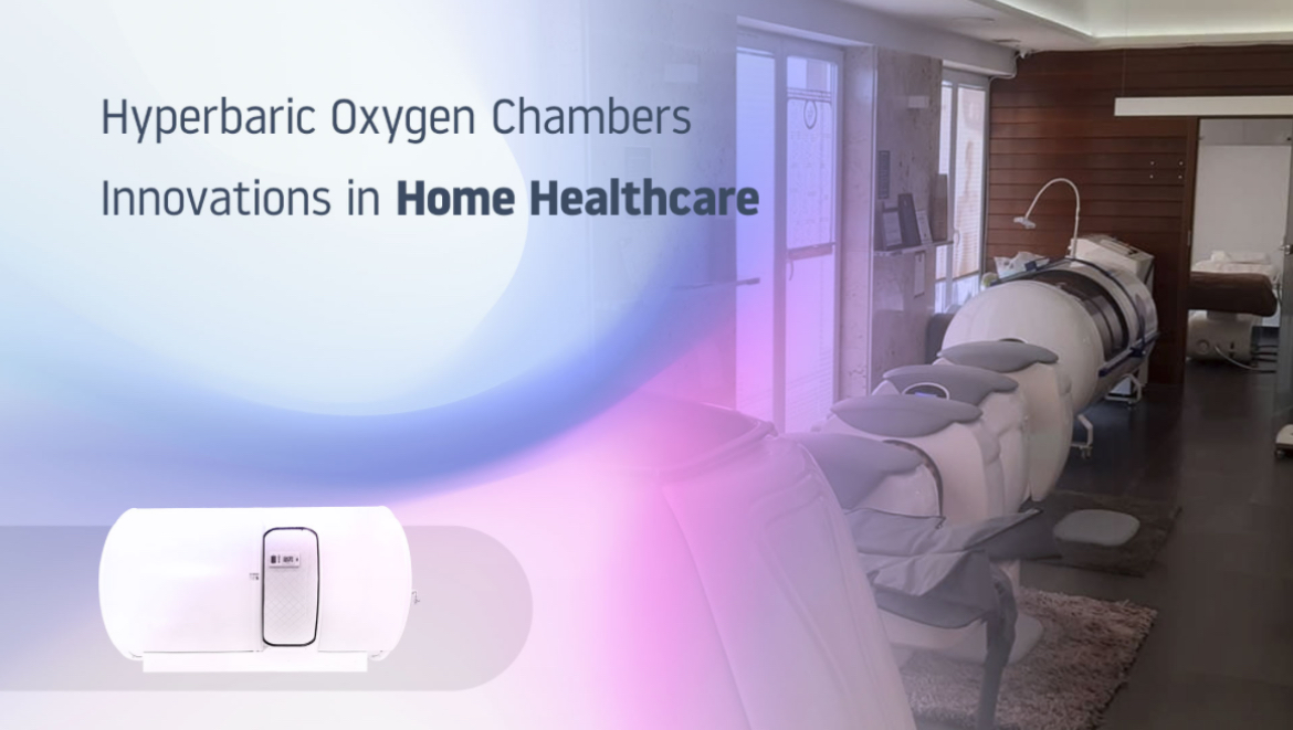 Innovations in Home Healthcare: The Benefits of Personal Hyperbaric ...